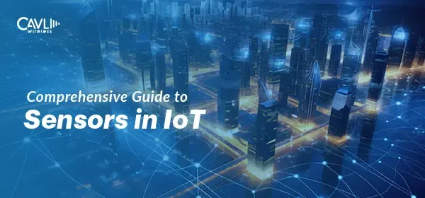 Comprehensive Guide to Sensors in IoT - Types, Applications, and ...