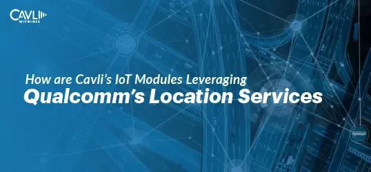 Leveraging Qualcomm's Location Services with Cavli IoT Modules