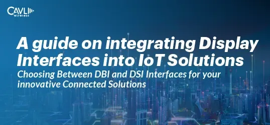 Guide to Integrating Display Interfaces in IoT Solutions: DBI vs. DSI